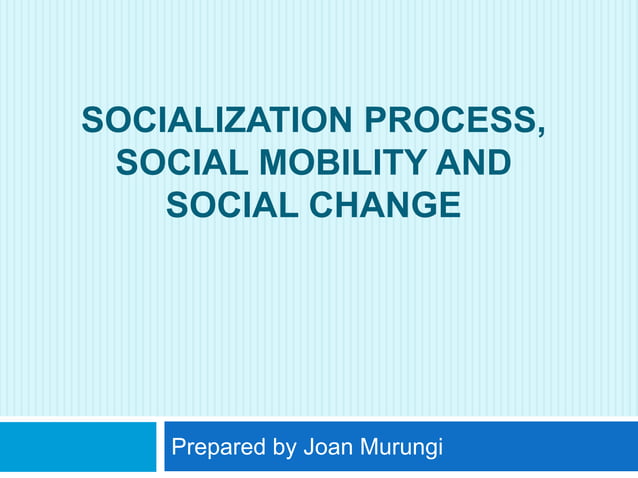 5. Socialization process, social mobility and social change.pptx ...
