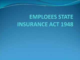 5. EMPLOYEE’S STATE INSURANCE ACT 1948 NEW PRSENTATION.pptx