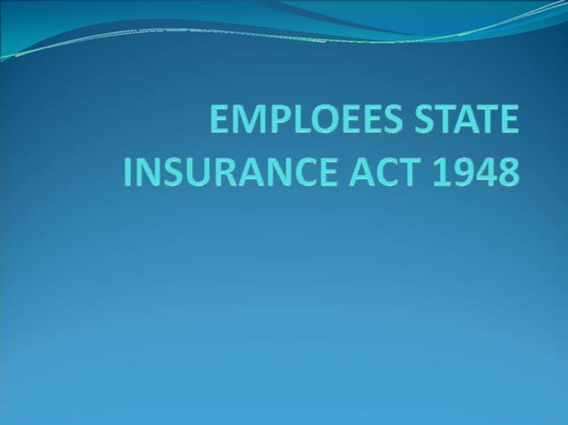 5. EMPLOYEE’S STATE INSURANCE ACT 1948 NEW PRSENTATION.pptx ...