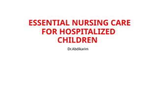 5.ESSENTIAL NURSING CARE FOR HOSPITALIZED CHILDREN.pptx