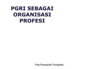 5. PGRI SEBAGAI ORGANISASI PROFESI 22.ppt