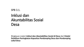 5. MATERI SPB 3.1. Inklusi dan Akuntabilitas Sosial Desa_.pptx