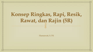 #5. Konsep Ringkas, Rapi, Resik, Rawat.pptx