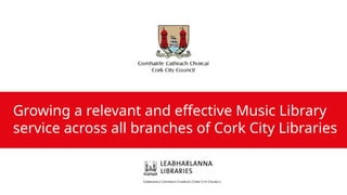 Margaret O'Sullivan Cork City Libraries. Growing a relevant and ...