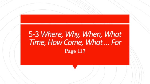 5 3 where why when what time, how come, what ... for | PPTX