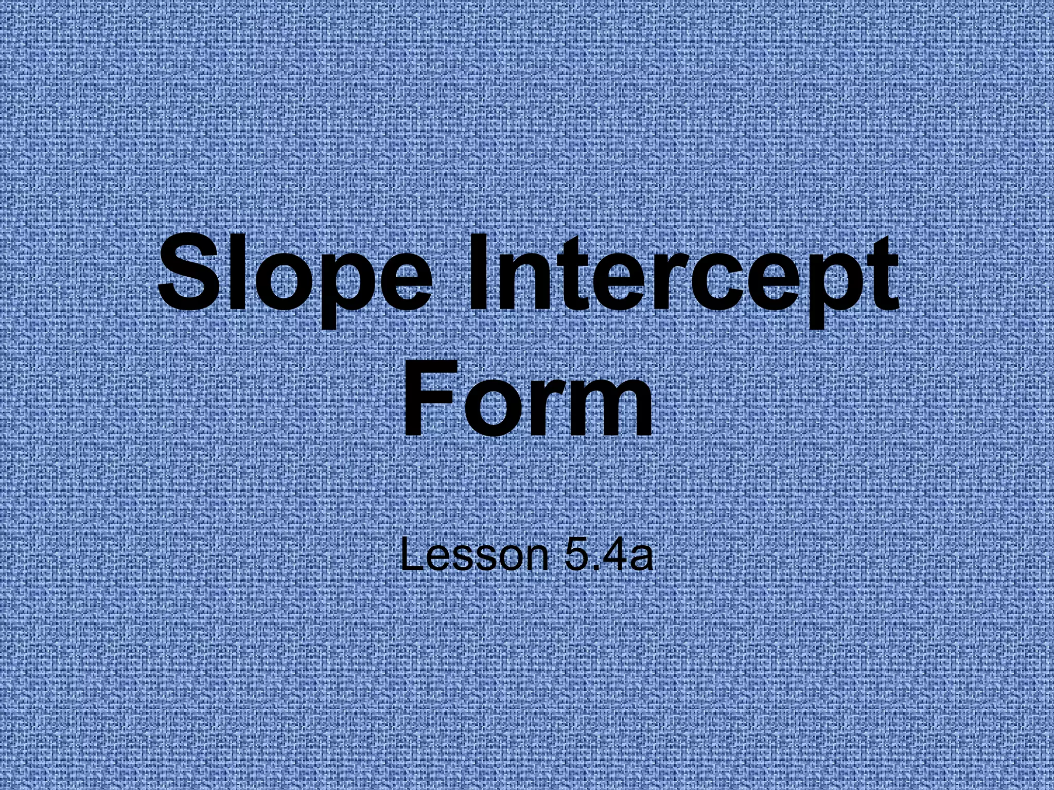 5 4a Slope Intercept form | PPT