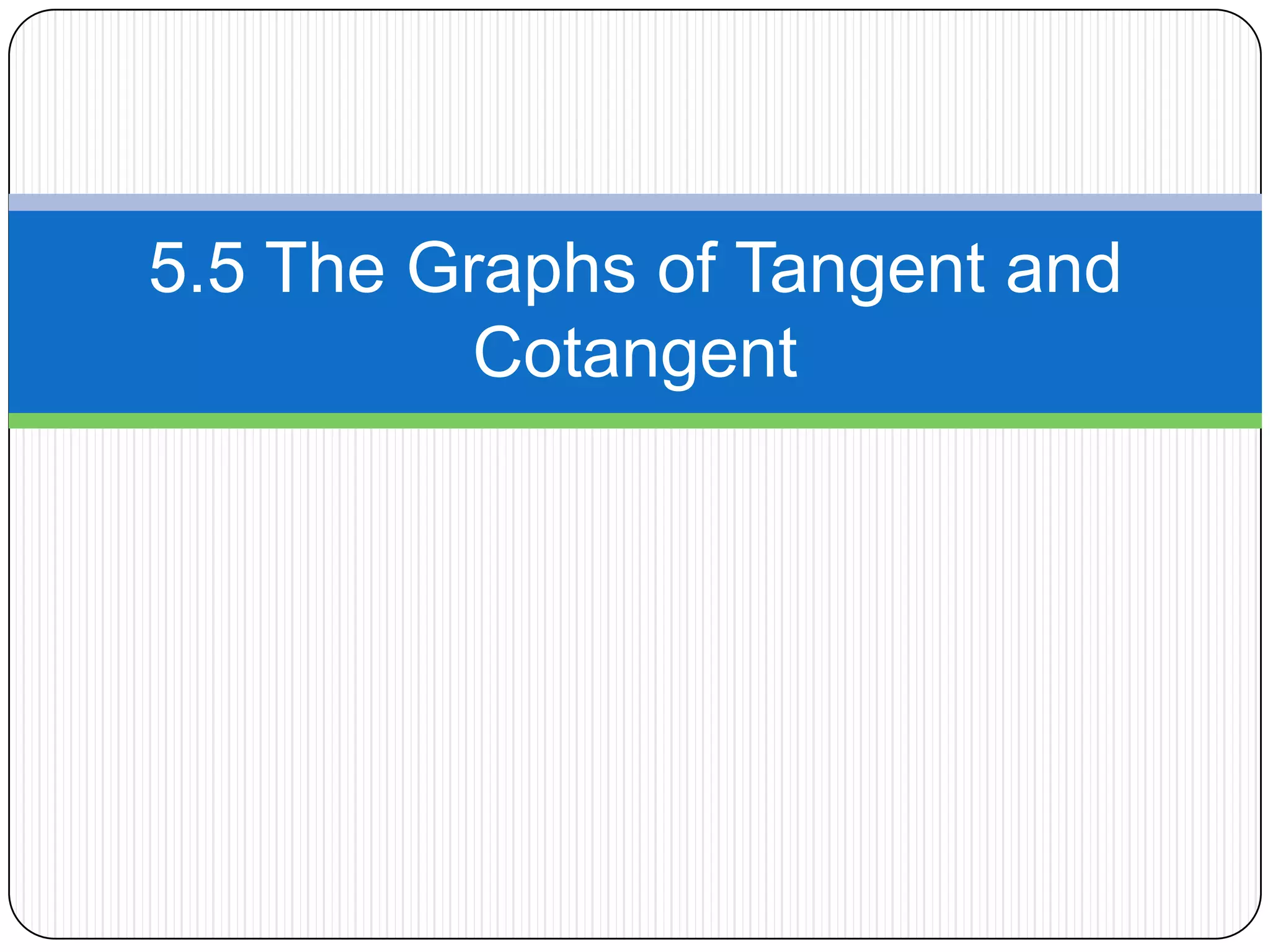5.5.3 graphs of tangent and cotangent | PPTX