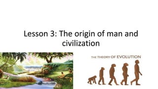 The origin of man and civilization | PPTX