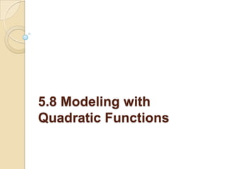 5.8 Modeling with Quadratic Functions | PPTX