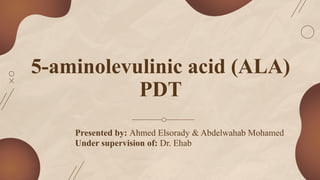 5-aminolevulinic acid (ALA) in Photodynamic therapy (PDT) | PPTX