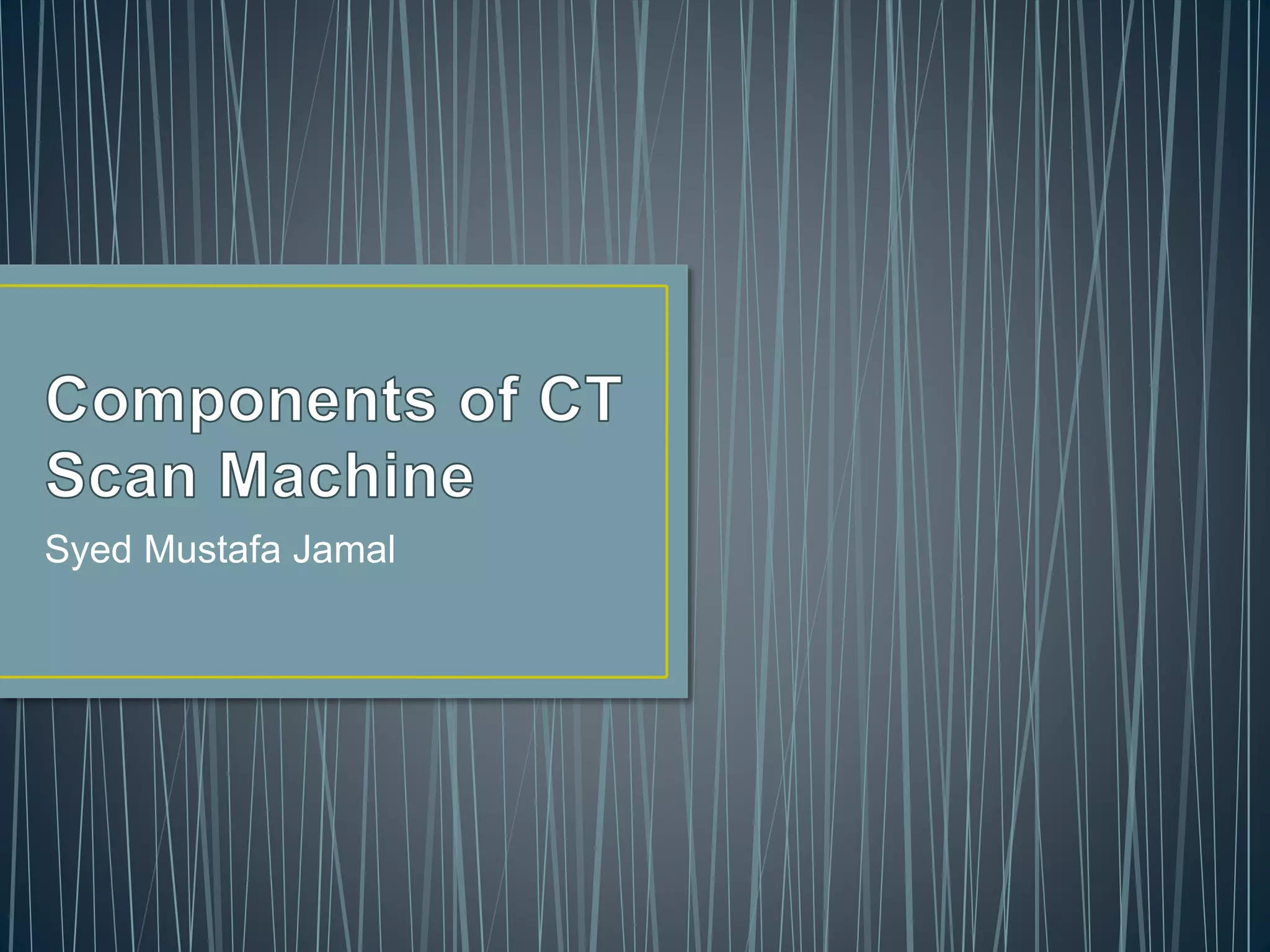 Components of CT Scan Machine | PPTX