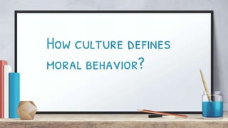 5-Culture-in-Moral-Behaviorkkrrrtttt.pptx