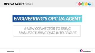 FIWARE Global Summit - Developing an IoT Agent, Case Example: OPC UA | PPT