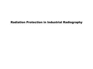 5-Radiation Safety in Industrial Radiography, principles and scope | PPT