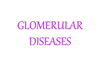 The Kidney - GLOMERULAR DISEASES | PPTX