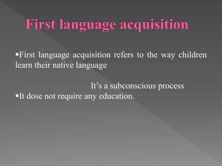 505430116-First-Language-Acquisition-Ppt.pptx