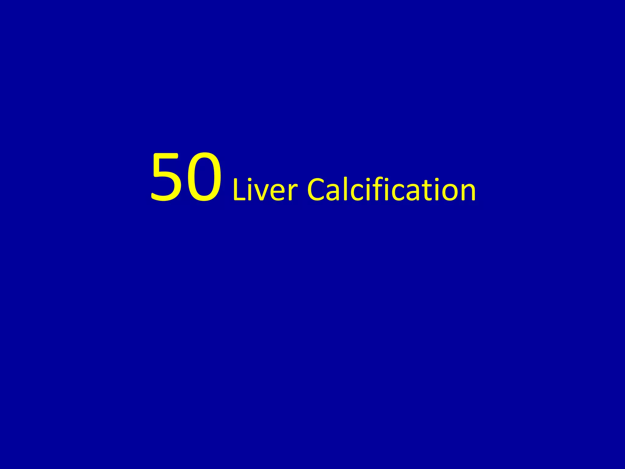 50 liver calcification | PPTX