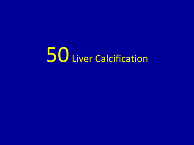 50 liver calcification | PPTX | Medical Health