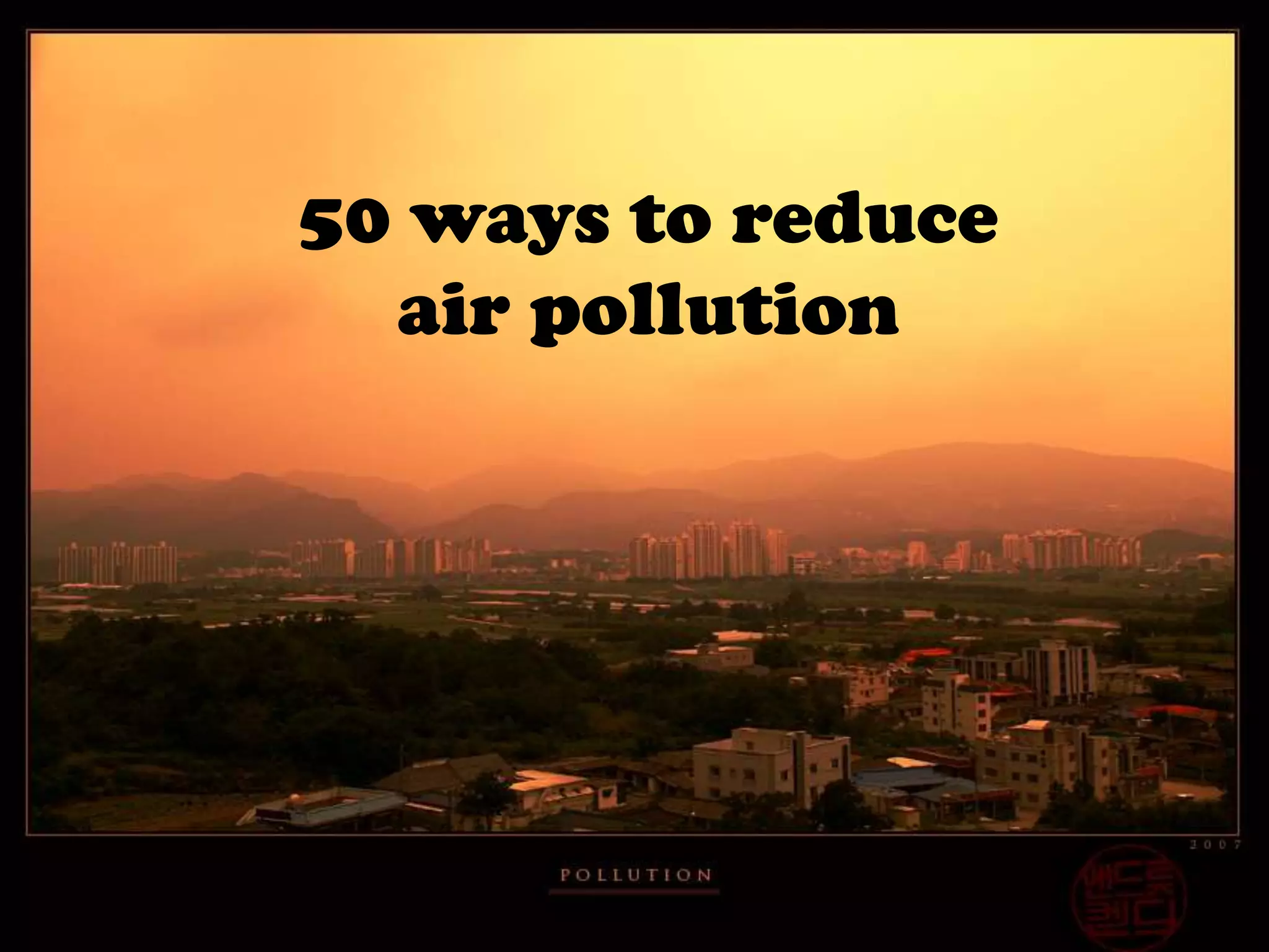 50 ways to reduce air pollution | PPTX