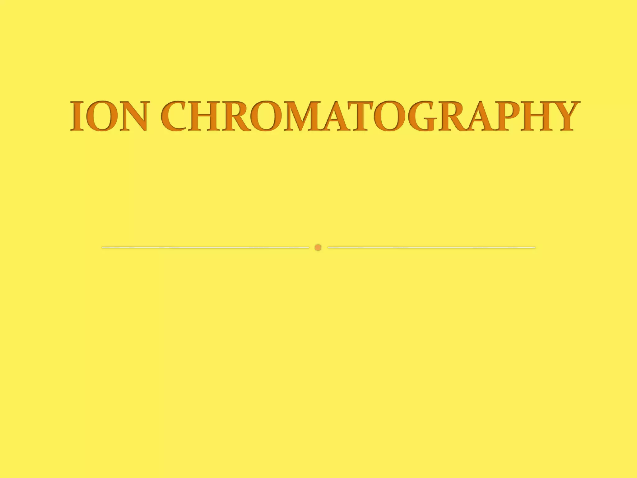 ION CHROMATOGRAPHY ION CHROMATOGRAPHY | PPTX