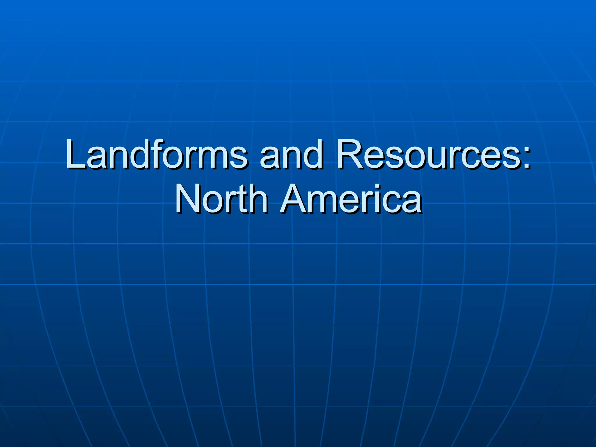 5.1 - North American Landforms and Resources | PPT