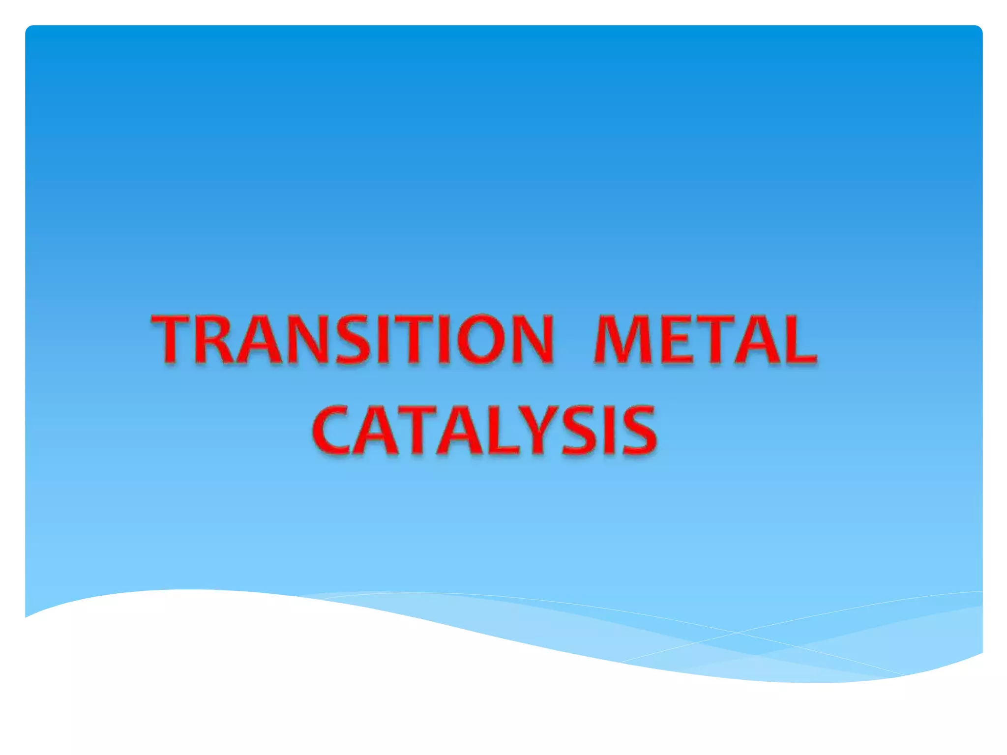 TRANSITION METAL CATALYSIS | PPTX