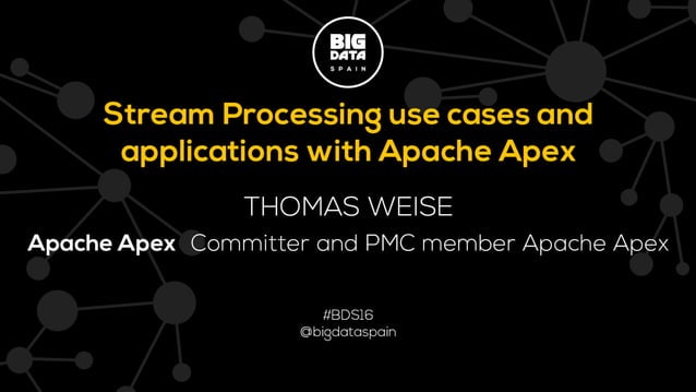 Stream Processing use cases and applications with Apache Apex by Thomas Weise | PPT