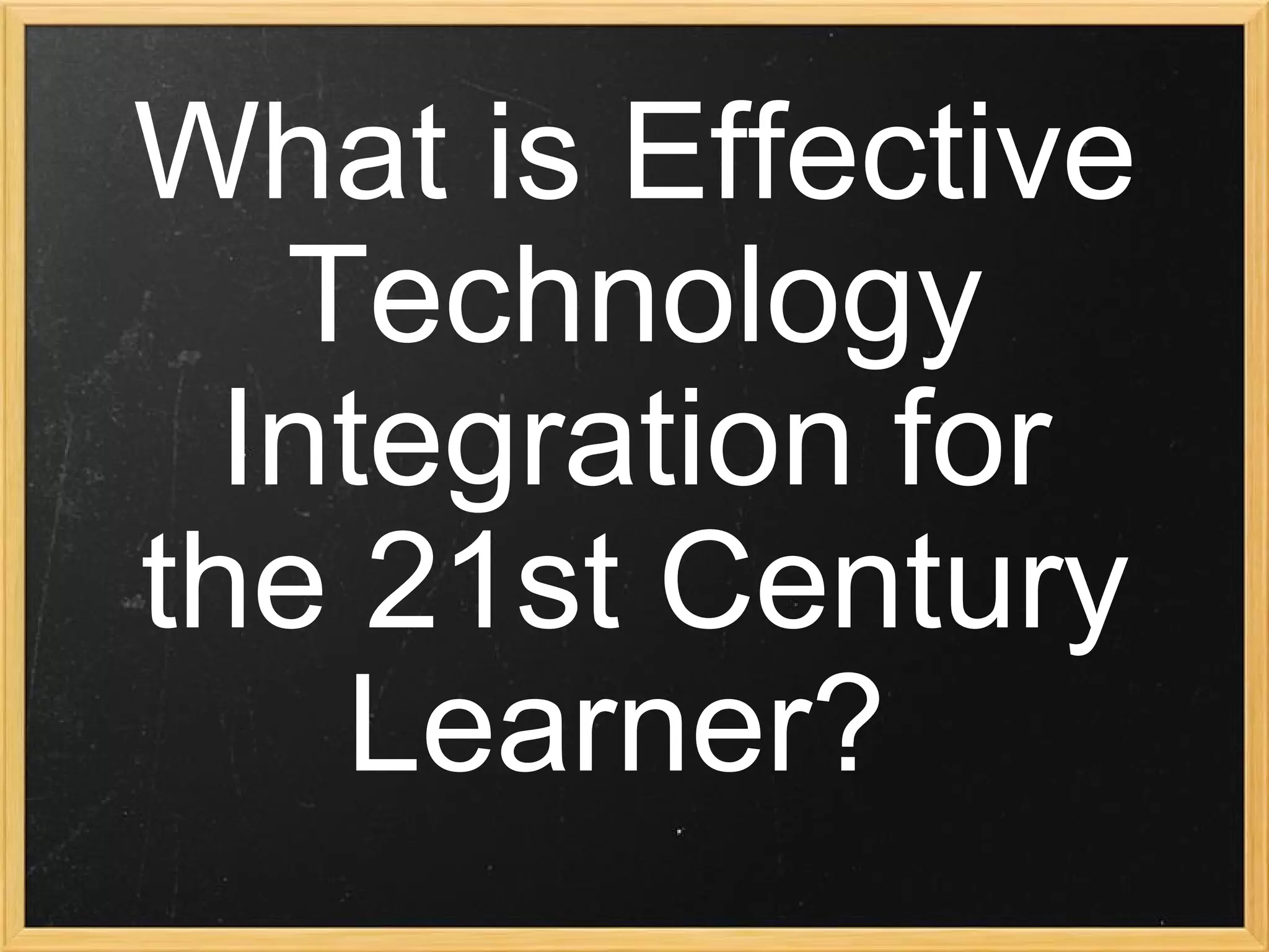 What is Effective Technology Integration for the 21st Century Lea | PPT