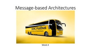 Software Architectures, Week 4 - Message-based Architectures, Message ...