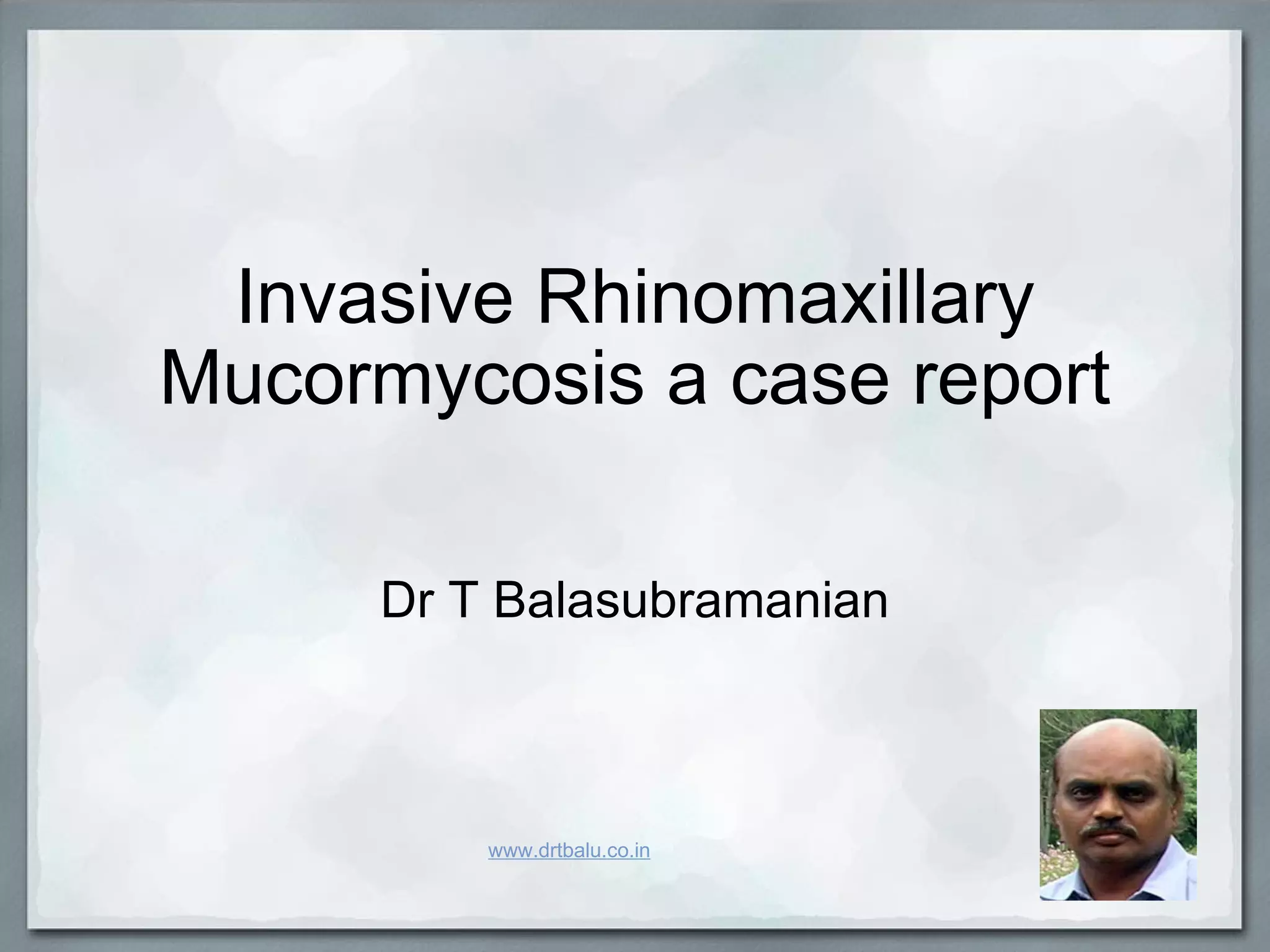 Invasive Rhinomaxillary Mucormycosis a case report | PPT