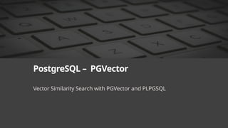 56-pgvector - Learning Vector Similarity Search with pgvector and PLPGSQL.pptx