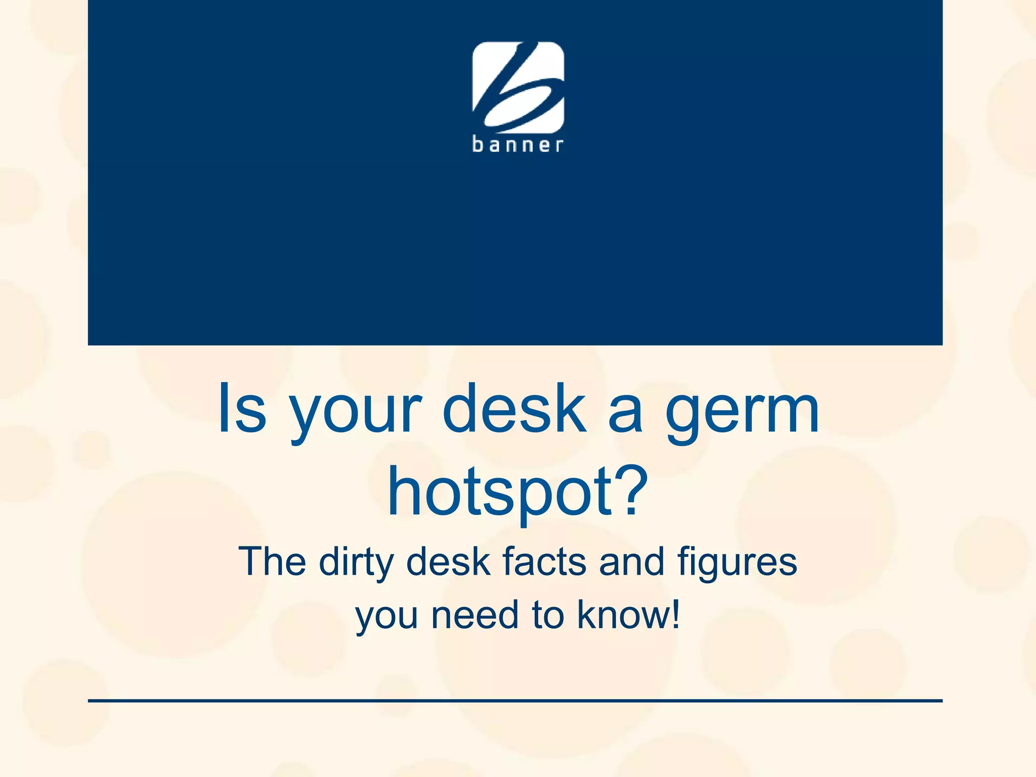 Dirty Desk Facts - Is Your Desk a Germ Hotspot? | PPTX | Infectious ...