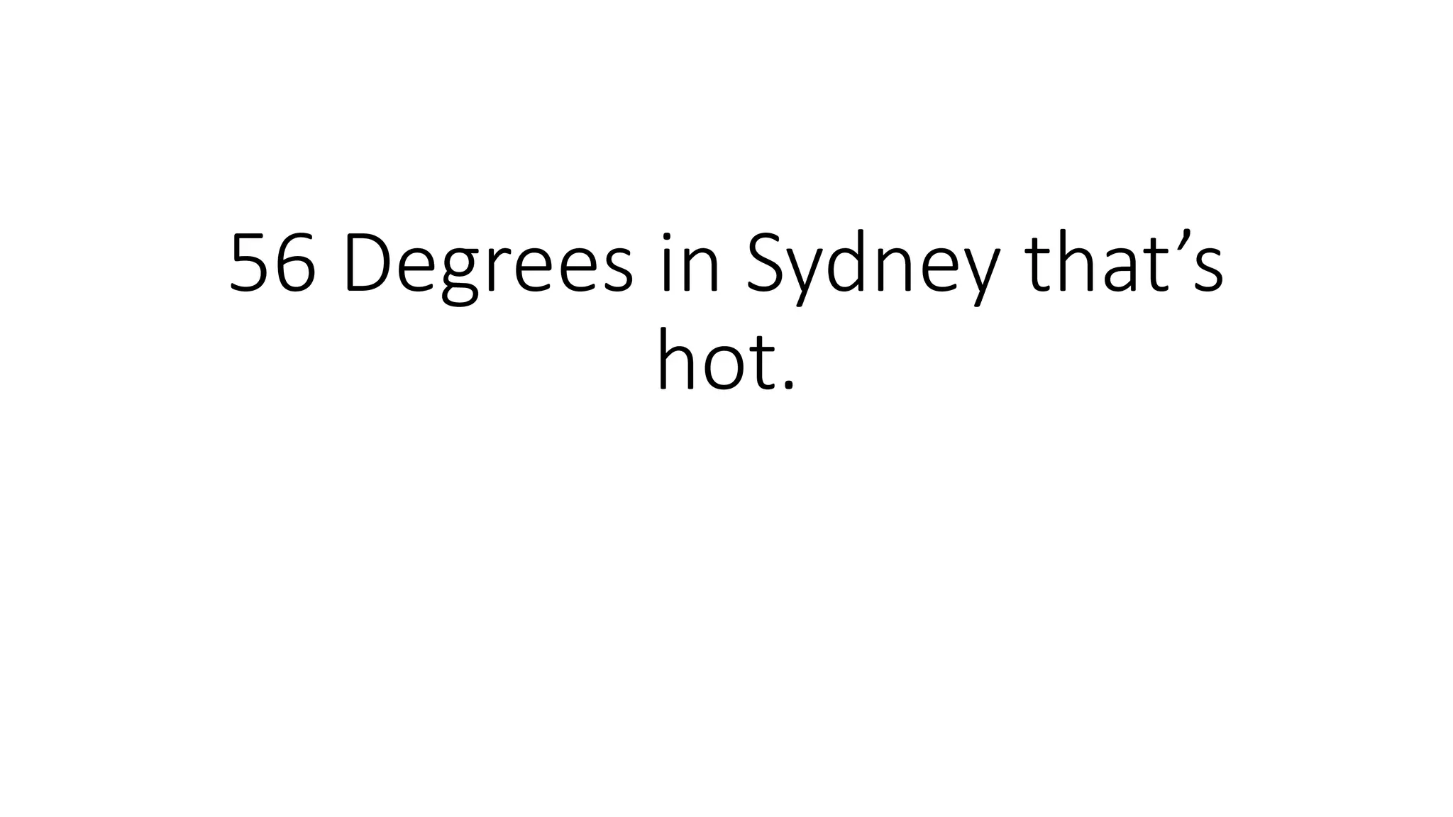 56 Degrees in Sydney that’s hot.pptx