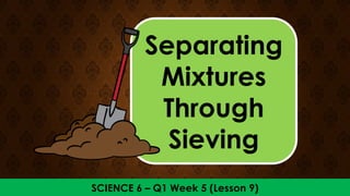 Science 6 quarter 1 separating of mixture through sieving | PPTX
