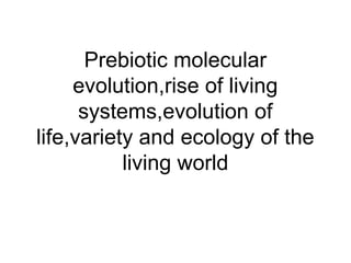 Prebiotic-molecular-evolution-rise-of-living-system-1.ppt