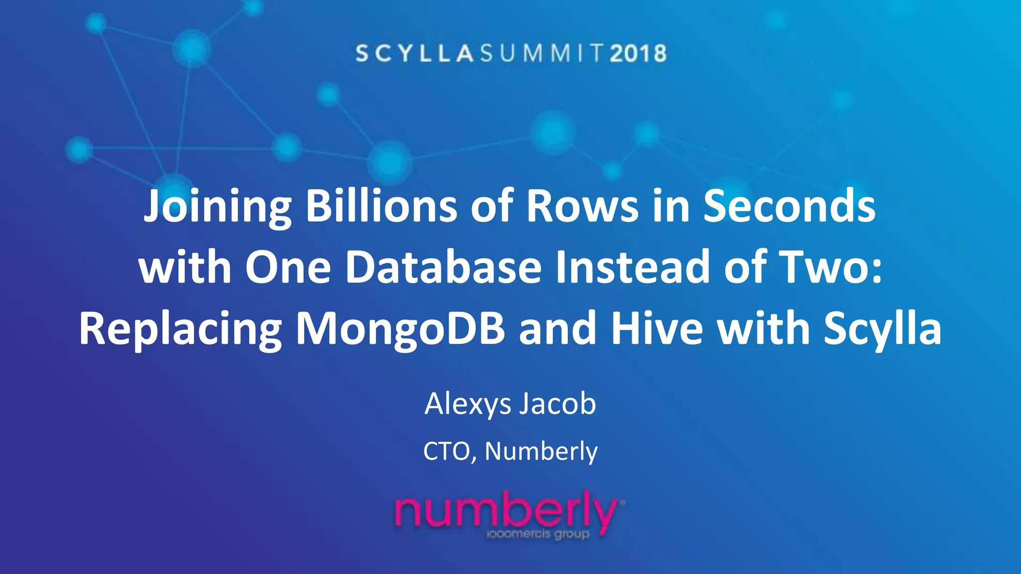 Scylla Summit 2018 Joining Billions Of Rows In Seconds With One Database Instead Of Two 