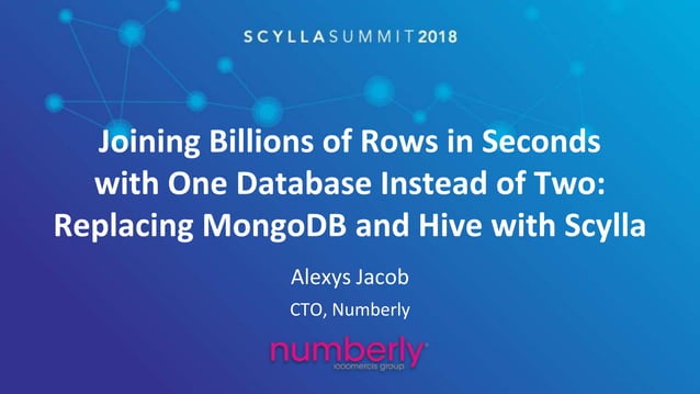 Scylla Summit 2018: Joining Billions of Rows in Seconds with One Database Instead of Two ...