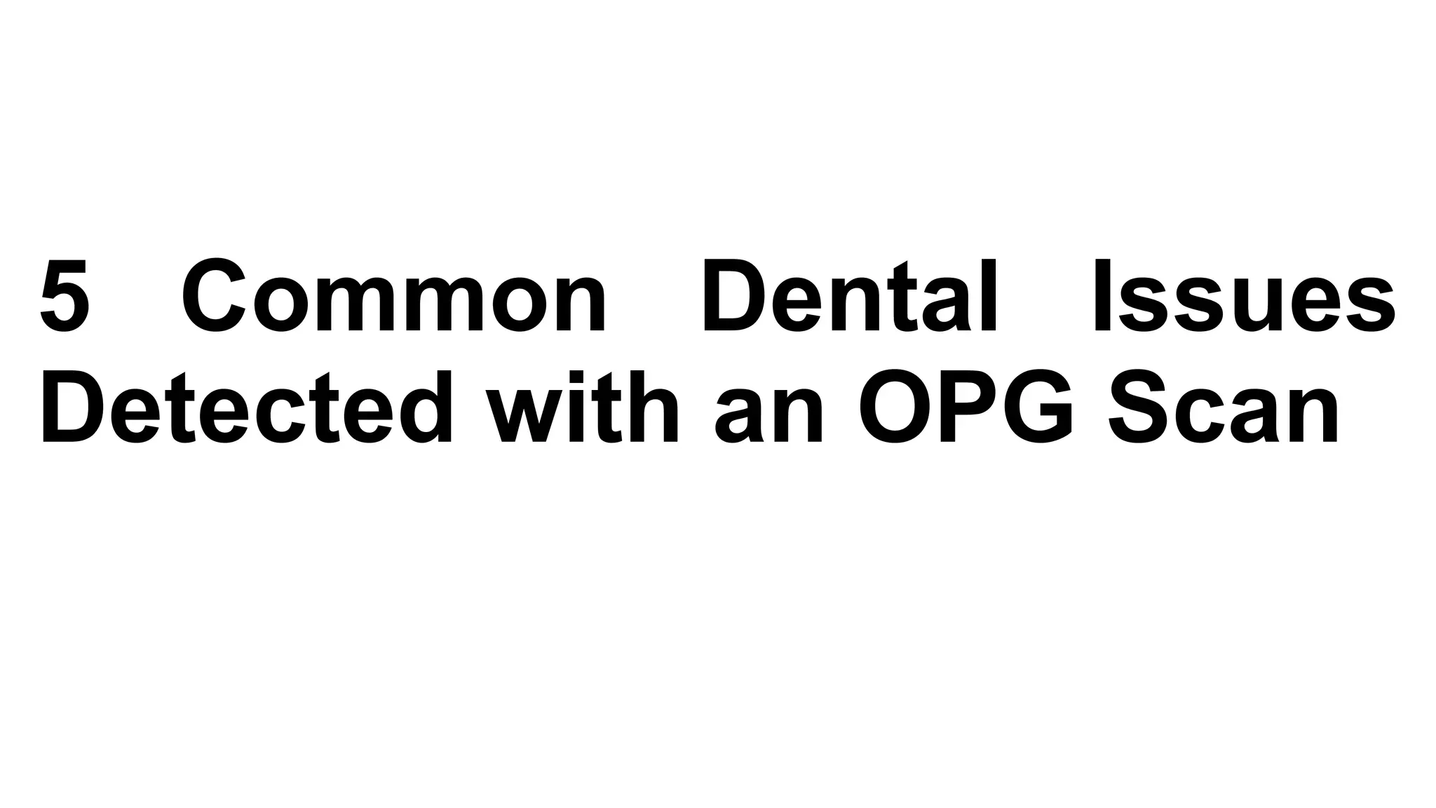 5 Common Dental Issues Detected with an OPG Scan.pptx
