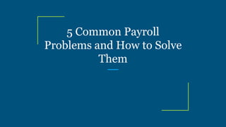 5 Common Payroll Problems and How to Solve Them.pptx