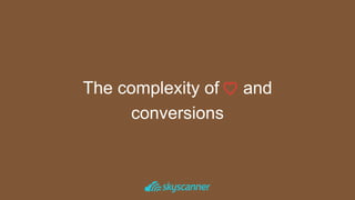 Conversion Camp: The complexity of love and conversions, Skyscanner | PPT