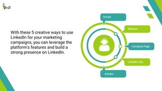 5 Creative Ways to Use LinkedIn for Your Marketing Campaigns | PPT