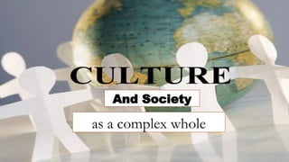 5 CULTURE AS A COMPLEX WHOLE.pptx CULTURAL AS A COMPLEX | PPTX