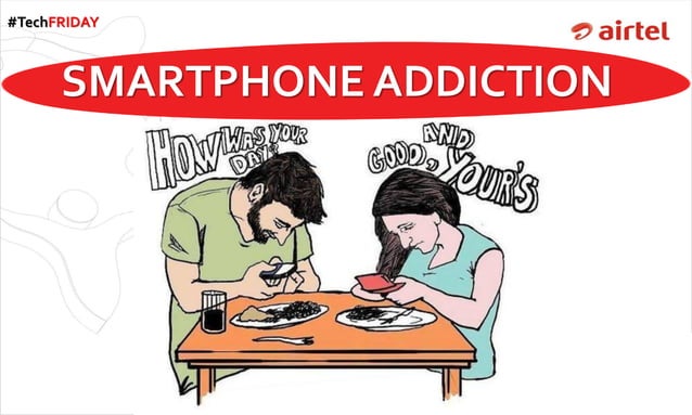 TECHFRIDAY_SMARTPHONE_ADDICTION | PPT