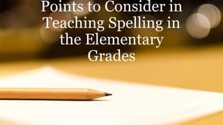 Pointers to Consider in Teaching Spelling in Elementary Grades | PPTX