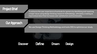 Redesigning Earbuds Using 5D Process for Gamers Project | PPTX