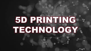 5D Printing Technology: A Futuristic Approach | PPT