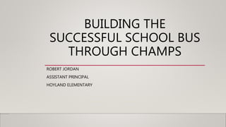 BUILDING THE SUCCESSFUL SCHOOL BUS THROUGH CHAMPS | PPTX