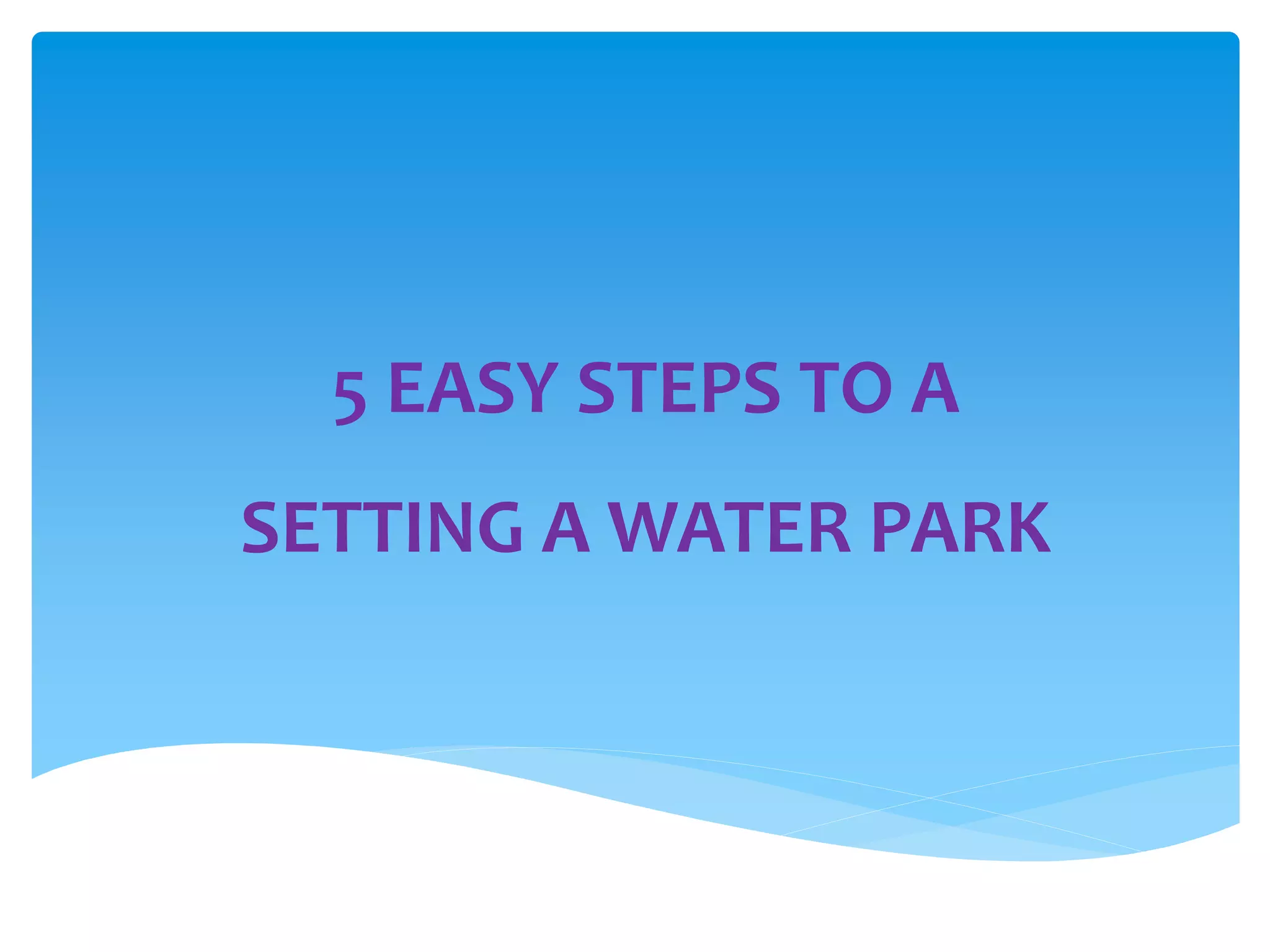 5 easy steps to water park success | PPTX