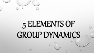 5 ELEMENTS OF GROUP DYNAMICS in Education ppt | PPTX | Business ...