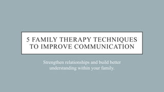 5 Family Therapy Techniques to Improve Communication.pptx